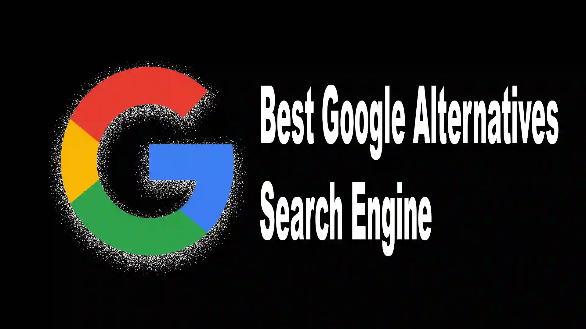 17 Best Google Alternatives Search Engine That's Are Better