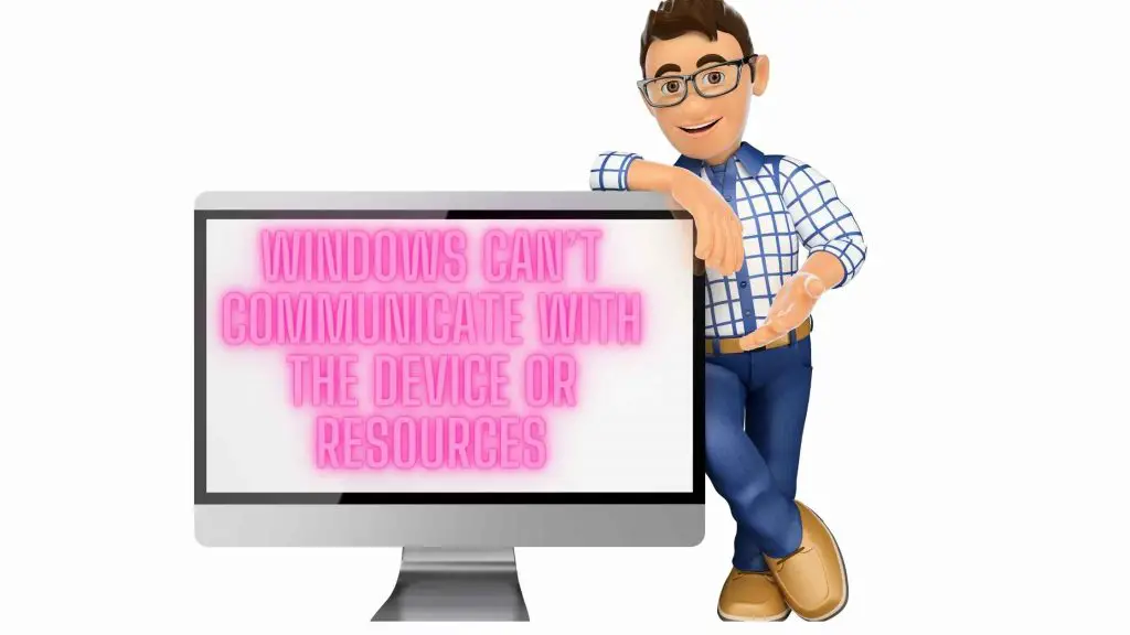 Fix Windows can’t communicate with the Device or Resources