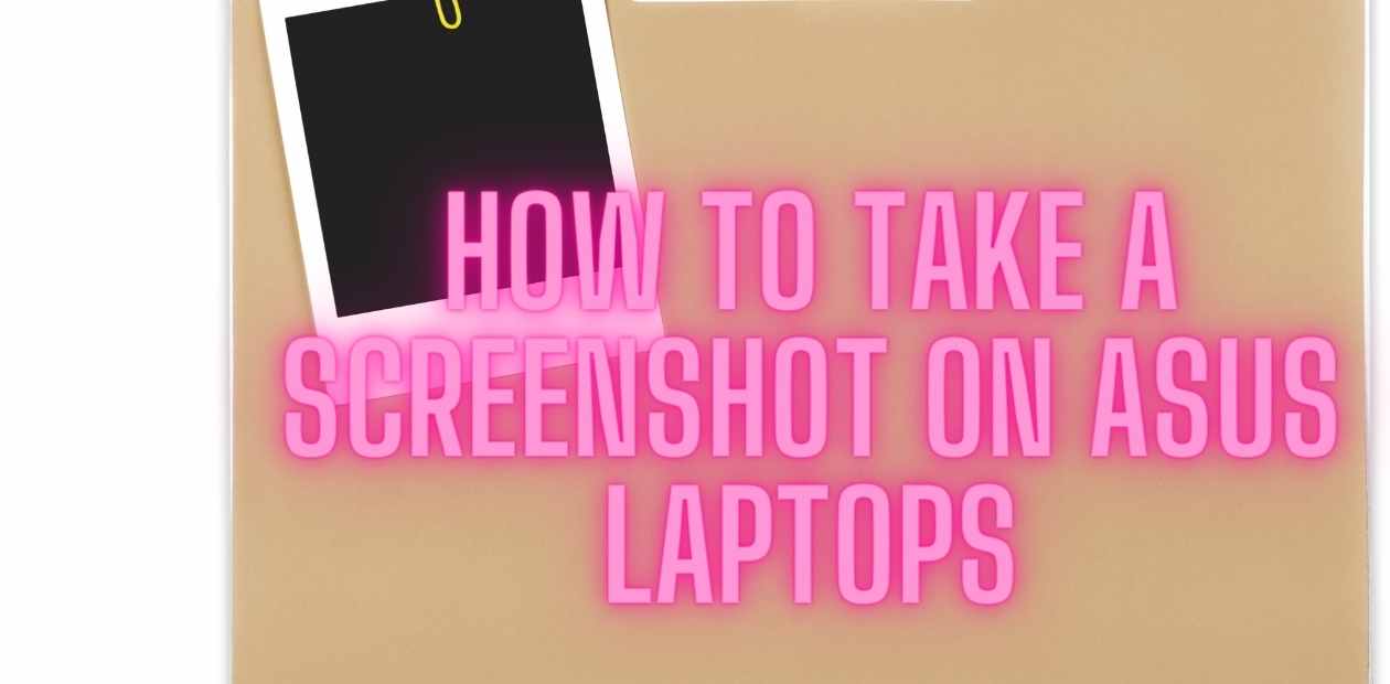 How To Take A Screenshot On Asus Laptops [Step-By-Step]