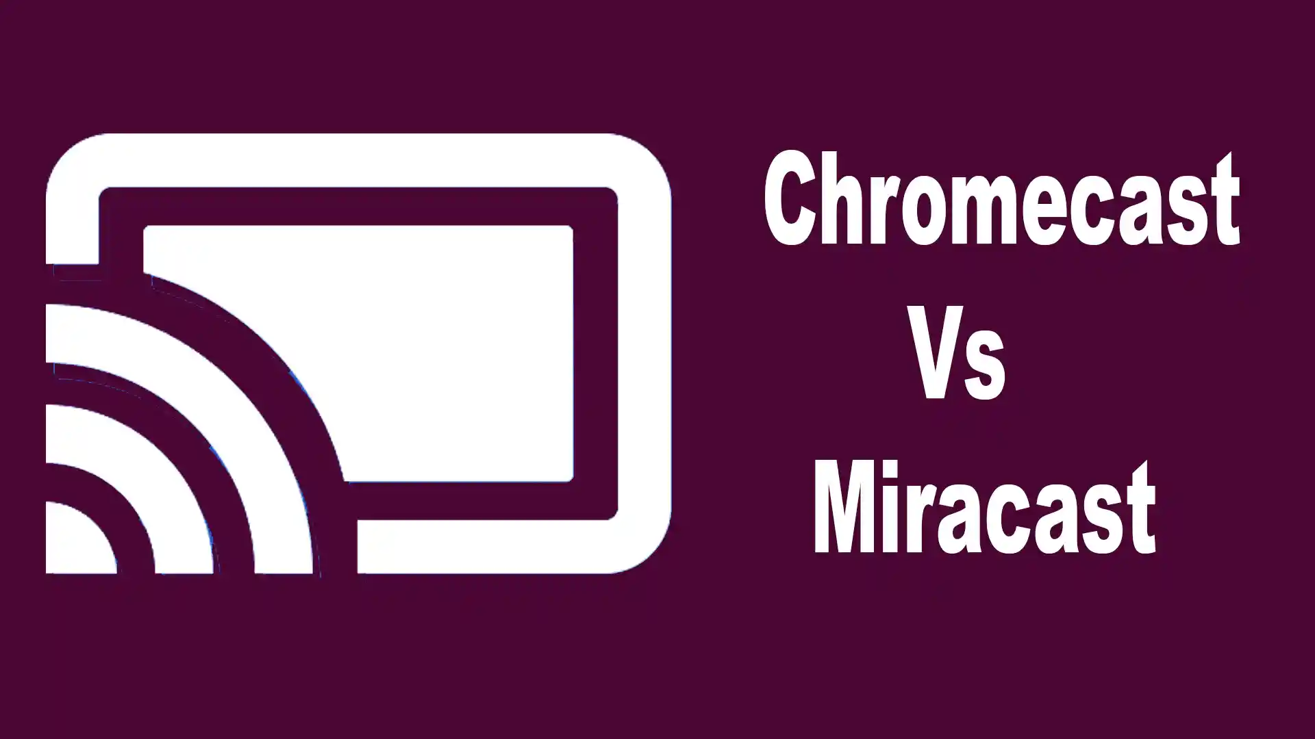 Chromecast Vs Miracast: Which One is Best For You To Use