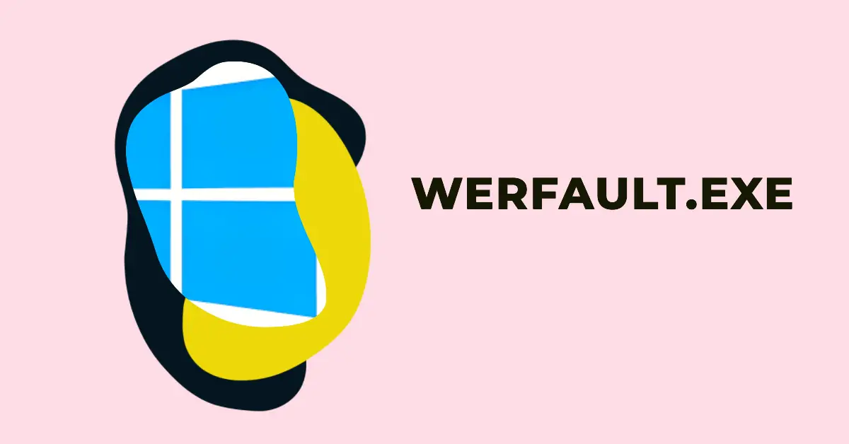Fix Werfault.exe Error on Windows 10 - 9 Easy Solutions