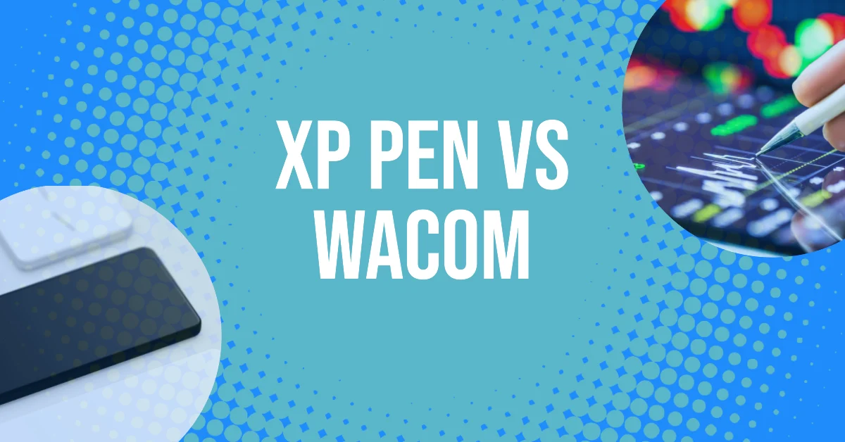XP Pen vs Wacom - Which Tablet is The Better One in 2025?