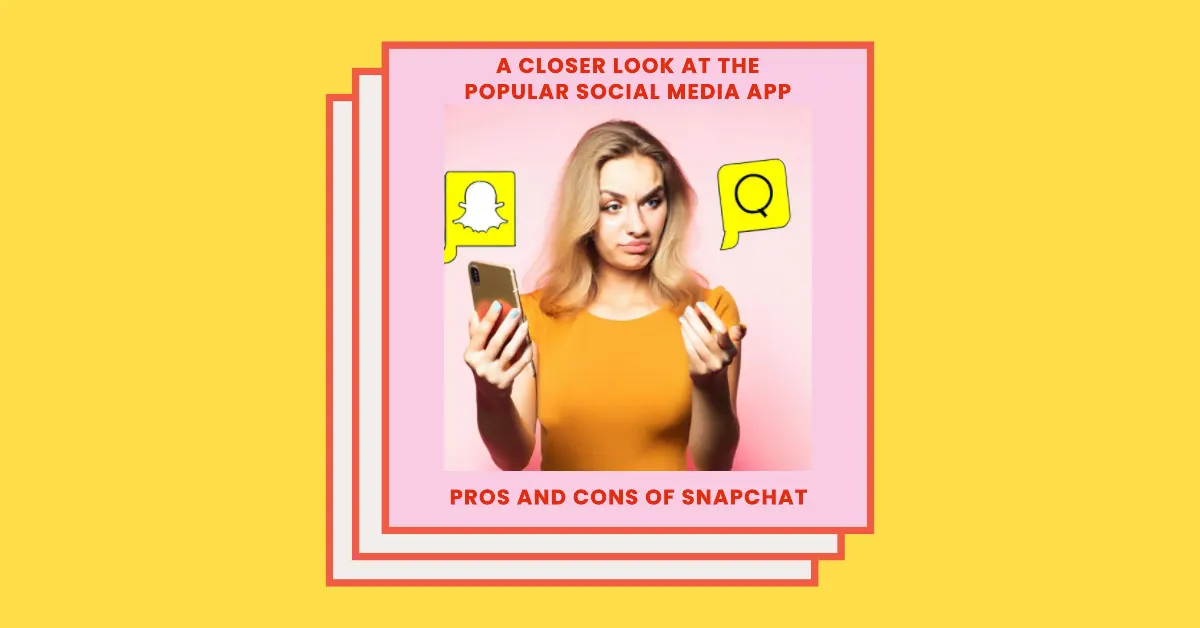 Pros and Cons of Snapchat - The Good, Bad and Ugly [2025]