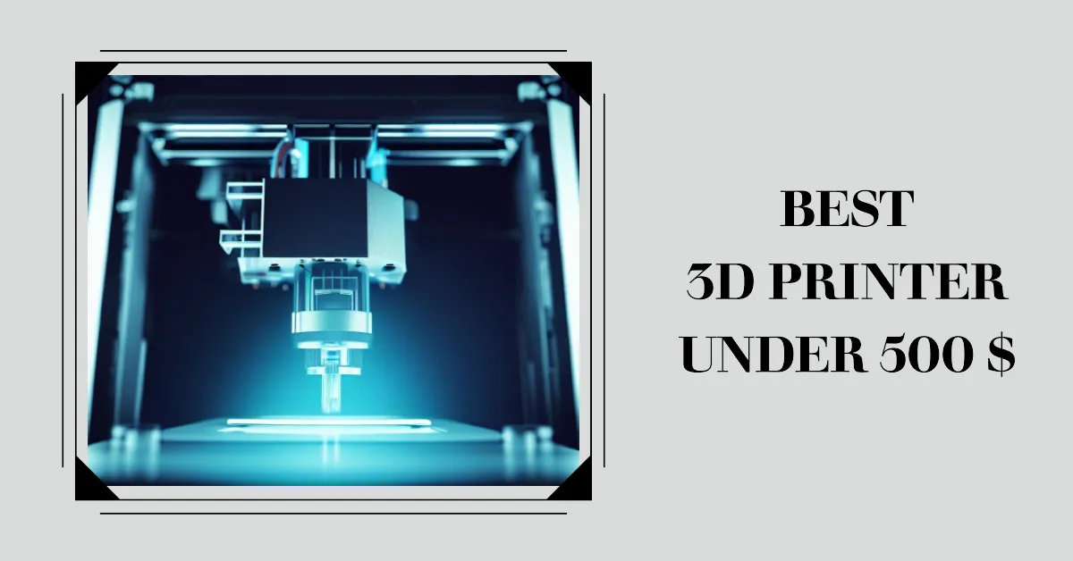 7 Best 3D Printer Under 500 $ To Unlock Creativity [2025]