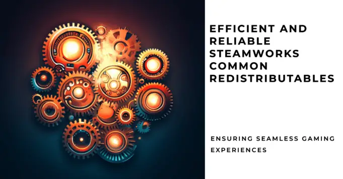 Unlocking The Secrets of Steamworks Common Redistributables